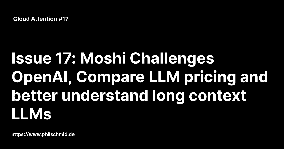 Issue 17: Moshi Challenges OpenAI, Compare LLM pricing and better ...