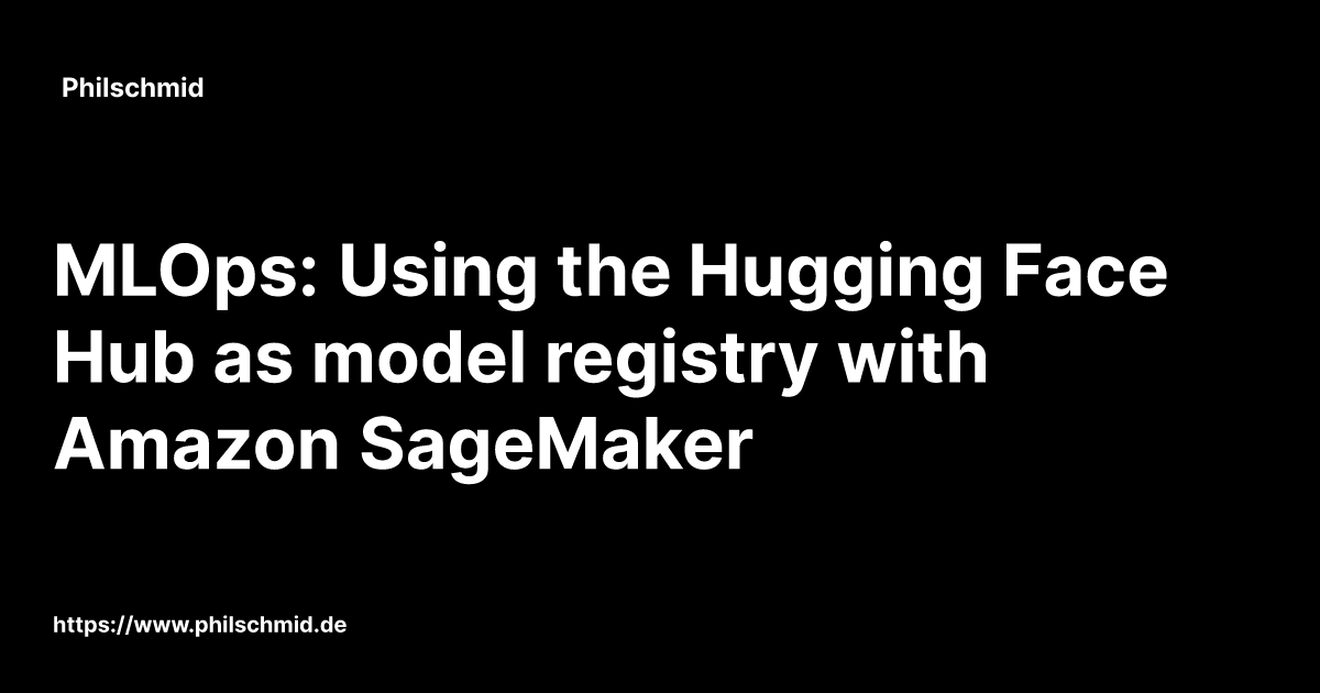 MLOps: Using the Hugging Face Hub as model registry with Amazon SageMaker MLOps: Using the Hugging Face Hub as model registry with Amazon SageMaker