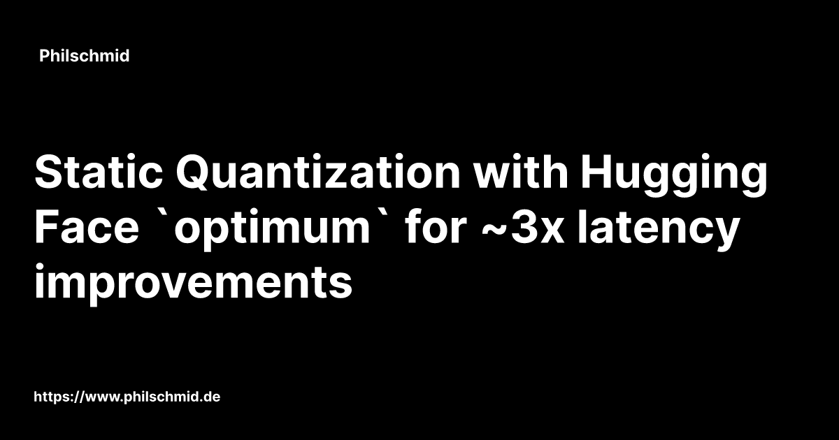 Static Quantization with Hugging Face `optimum` for ~3x latency improvements