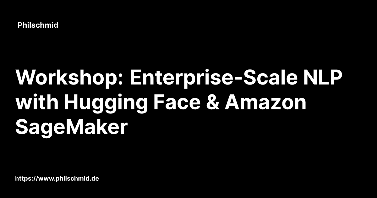 Workshop: Enterprise-Scale NLP with Hugging Face & Amazon SageMaker