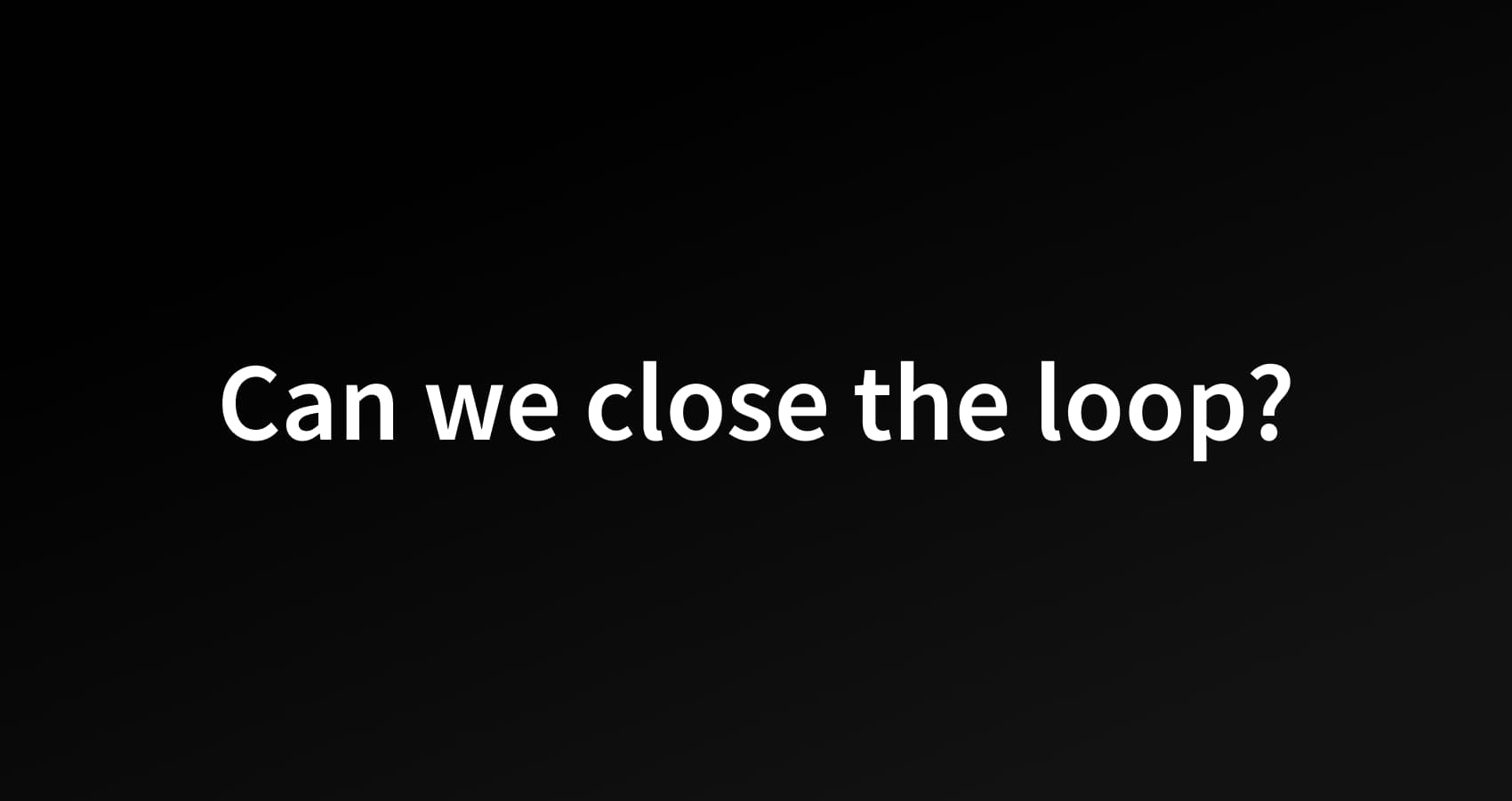 Can We Close the Loop in 2026?