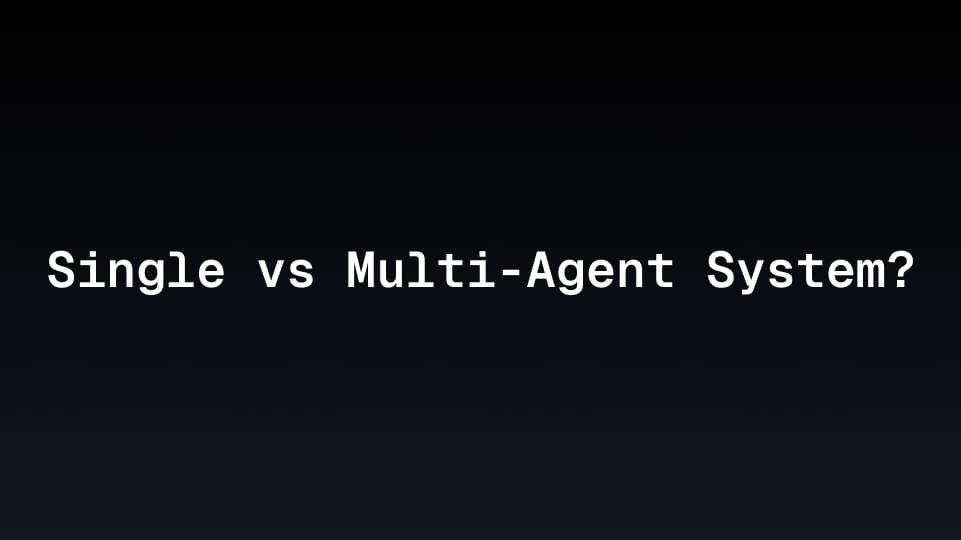 Single vs Multi-Agent System?